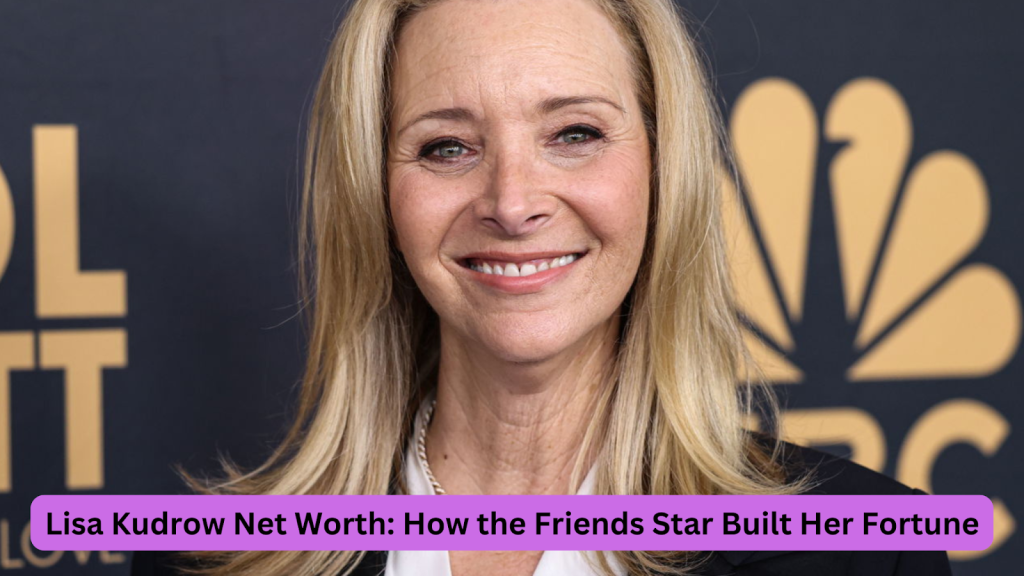 Lisa Kudrow Net Worth: How the Friends Star Built Her Fortune